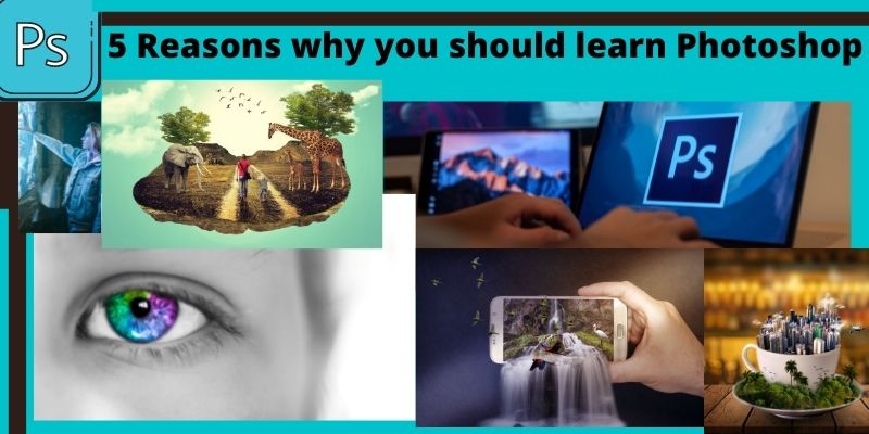 5 Reasons why you should learn Photoshop